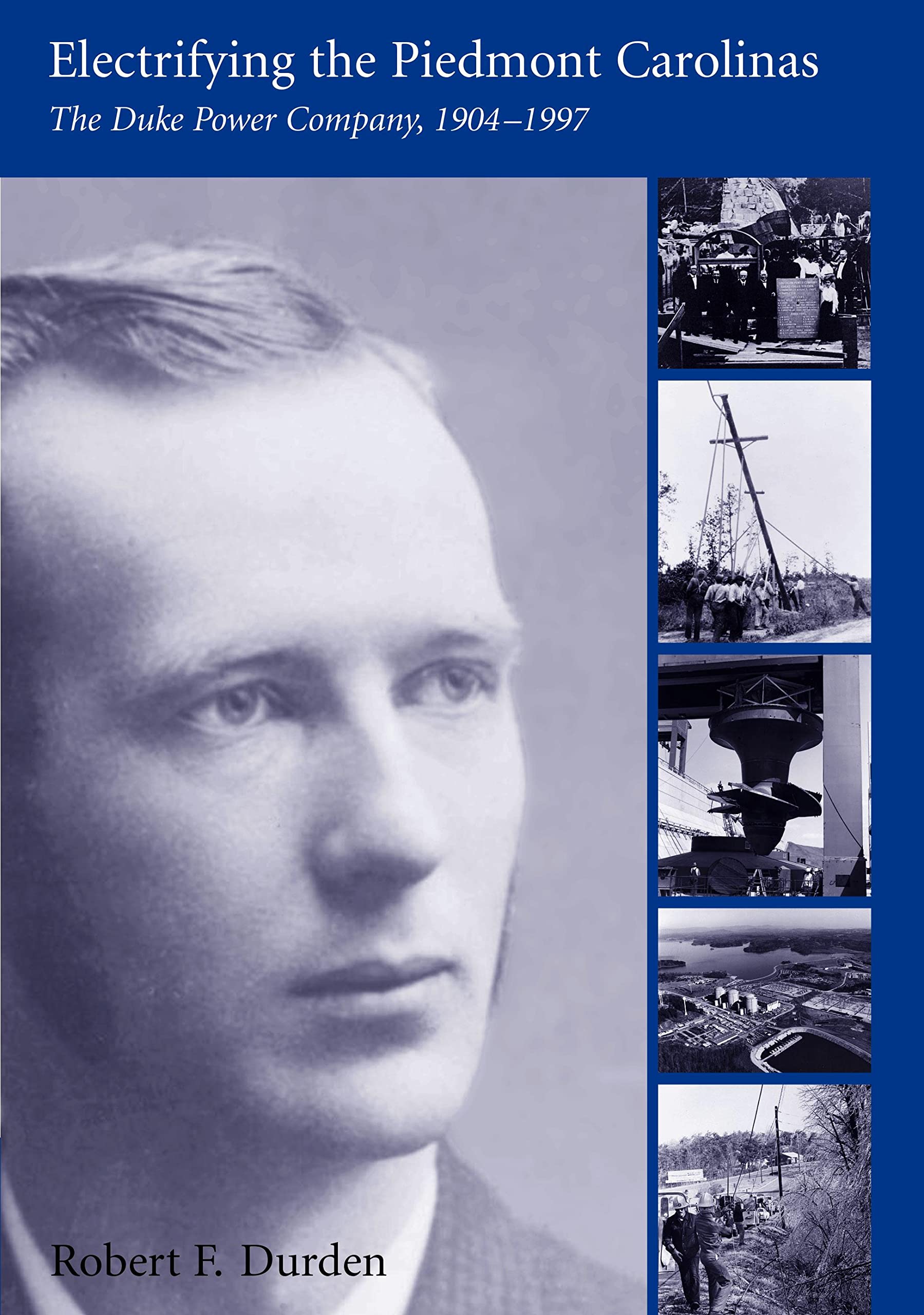 Electrifying the Piedmont Carolinas: The Duke Power Company, 1904-1997 ...