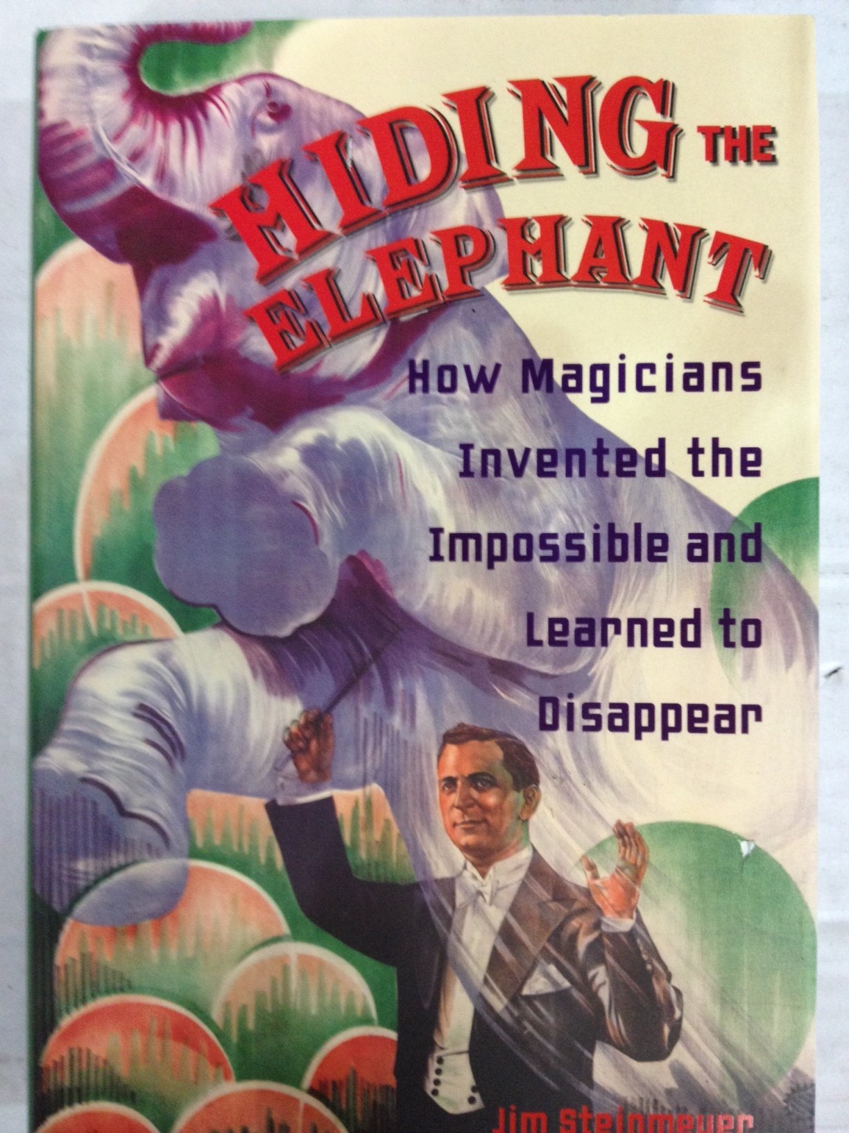 Hiding The Elephant: How Magicians Invented the Impossible and Learned ...
