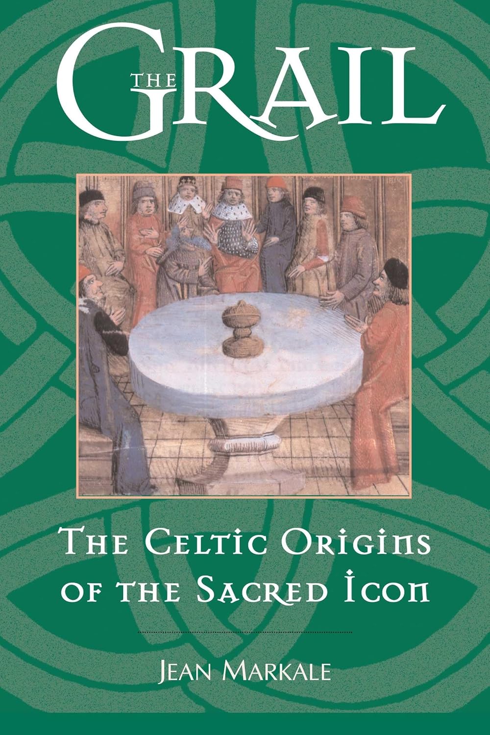 The Grail: The Celtic Origins of the Sacred Icon: Markale, Jean ...