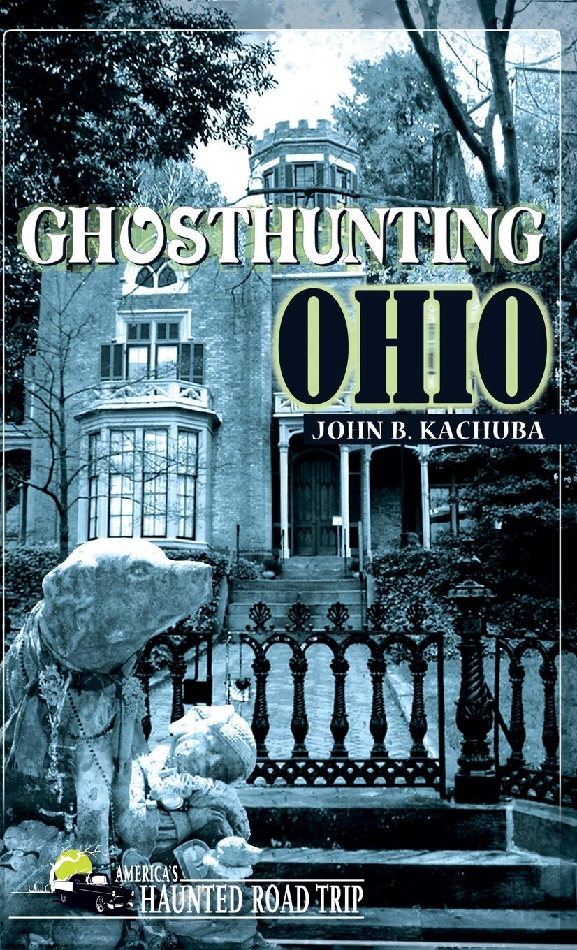 Ghosthunting Ohio (America's Haunted Road Trip): Kachuba, John B.: 9781578605941: Amazon.com: Books