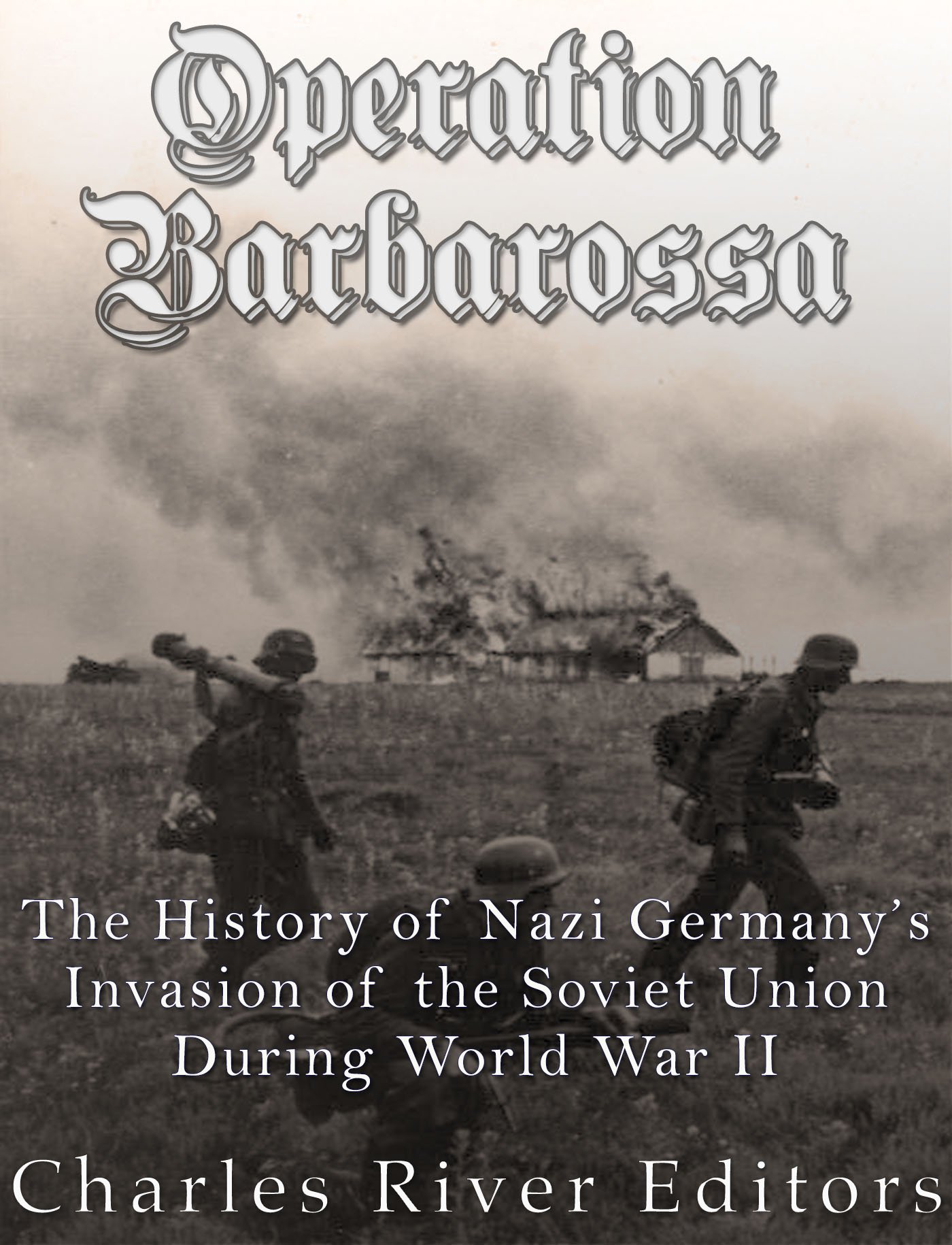 Operation Barbarossa The History Of Nazi Germanys Invasion Of Soviet ...