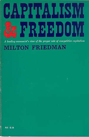 Capitalism & Freedom: A Leading Economist's View of the Proper Role of ...