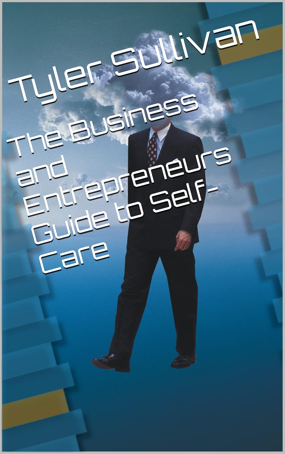 Amazon.com: The Business and Entrepreneurs Guide to Self-Care eBook : Sullivan, Tyler: Kindle Store