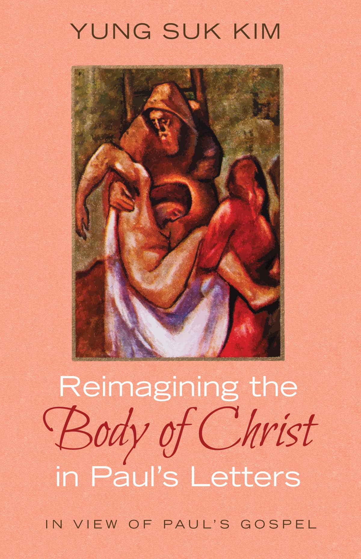 Reimagining the Body of Christ in Paul’s Letters: In View of Paul’s ...