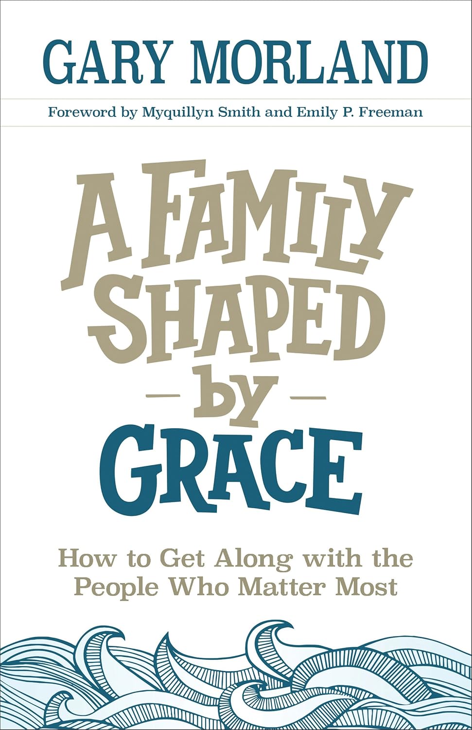 A Family Shaped by Grace: How to Get Along with the People Who Matter ...