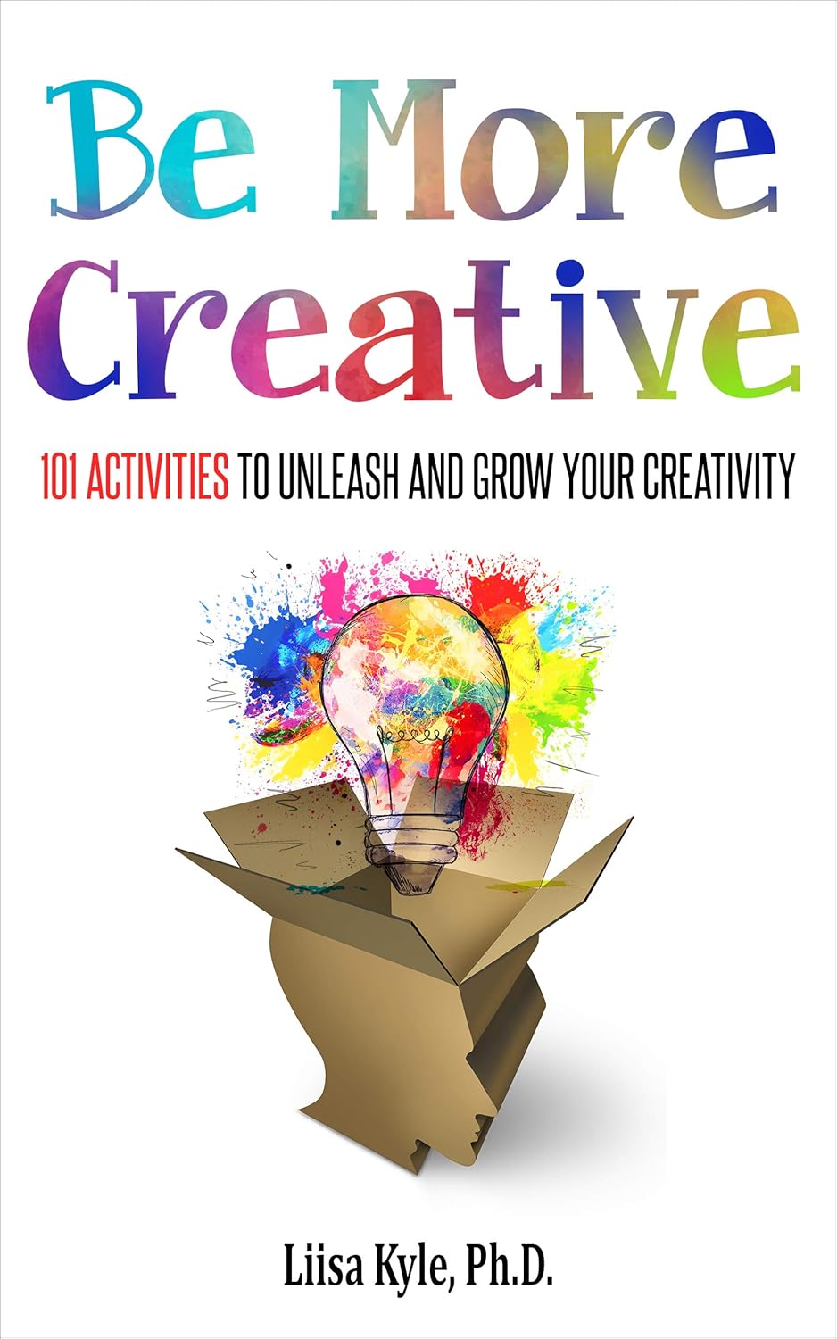 Be More Creative: 101 Activities to Unleash and Grow Your Creativity ...