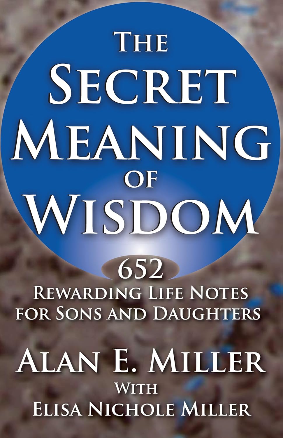 The Secret Meaning of Wisdom: 652 Rewarding Life Notes for Sons and ...