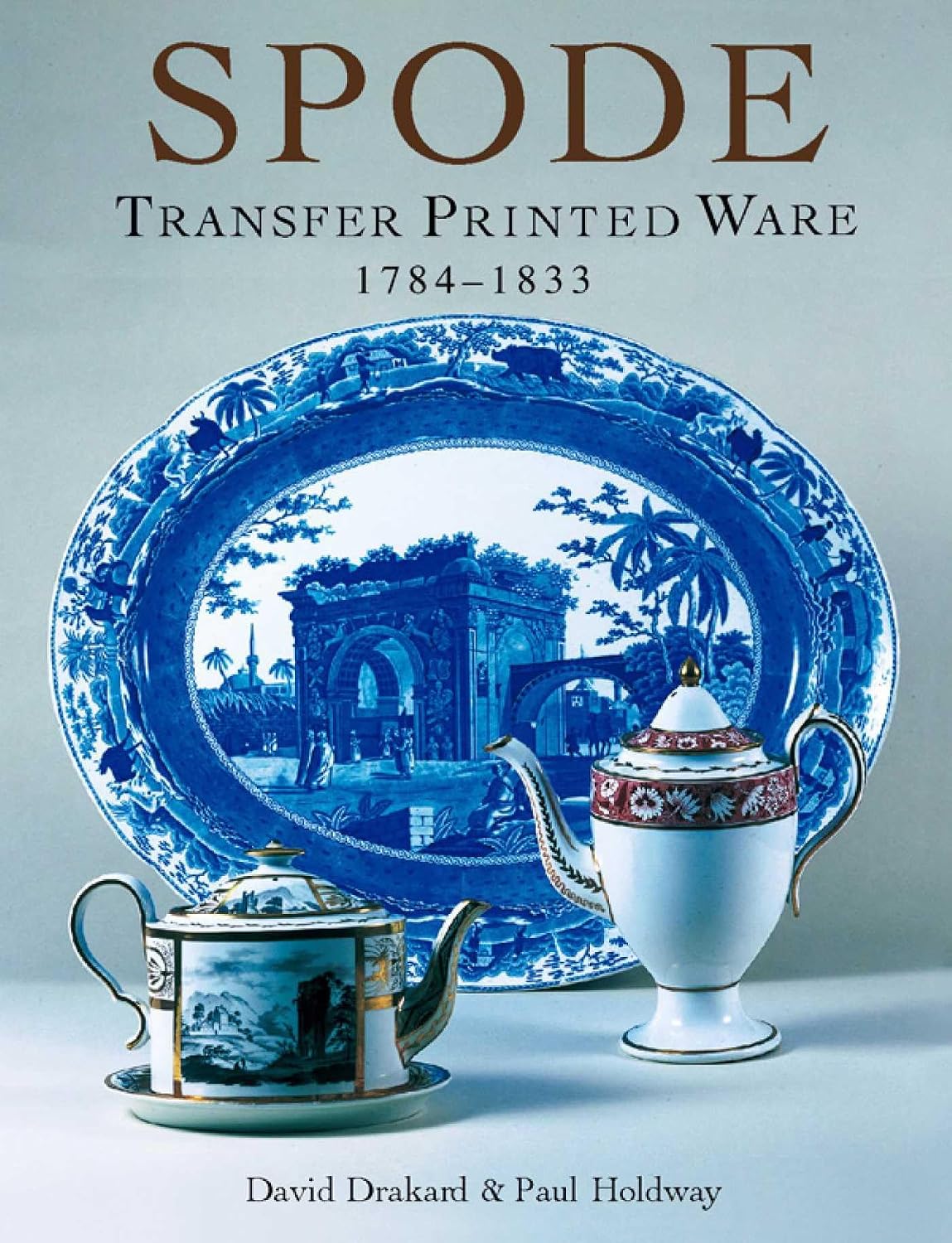 Spode Transfer Printed Ware: 1784-1833: Drakard, David, Holdway, Paul ...