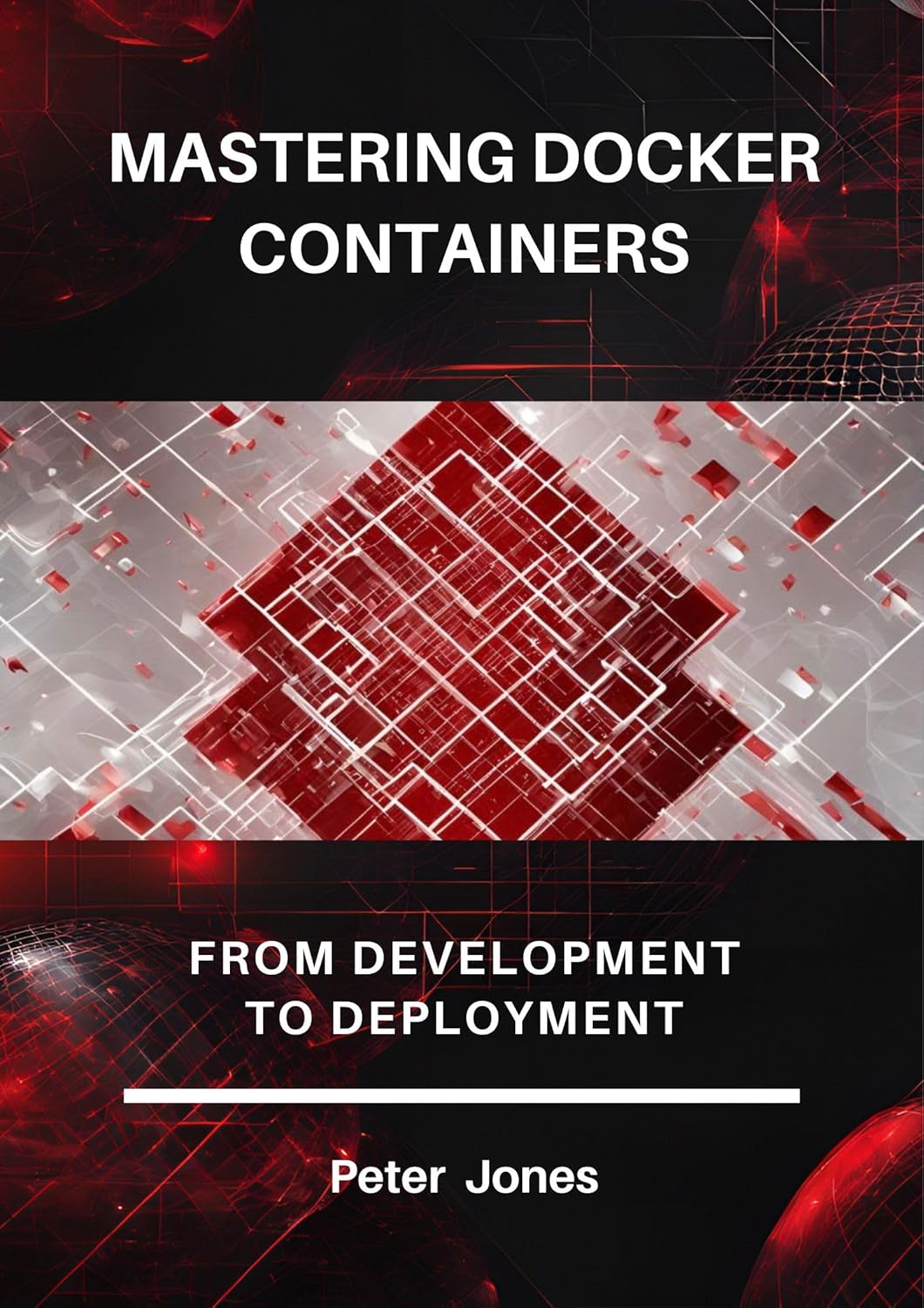 Amazon.com: Mastering Docker Containers: From Development to Deployment eBook : Jones, Peter ...