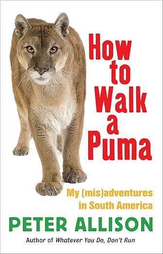 How to Walk a Puma: My (mis)adventures in South America : Allison ...
