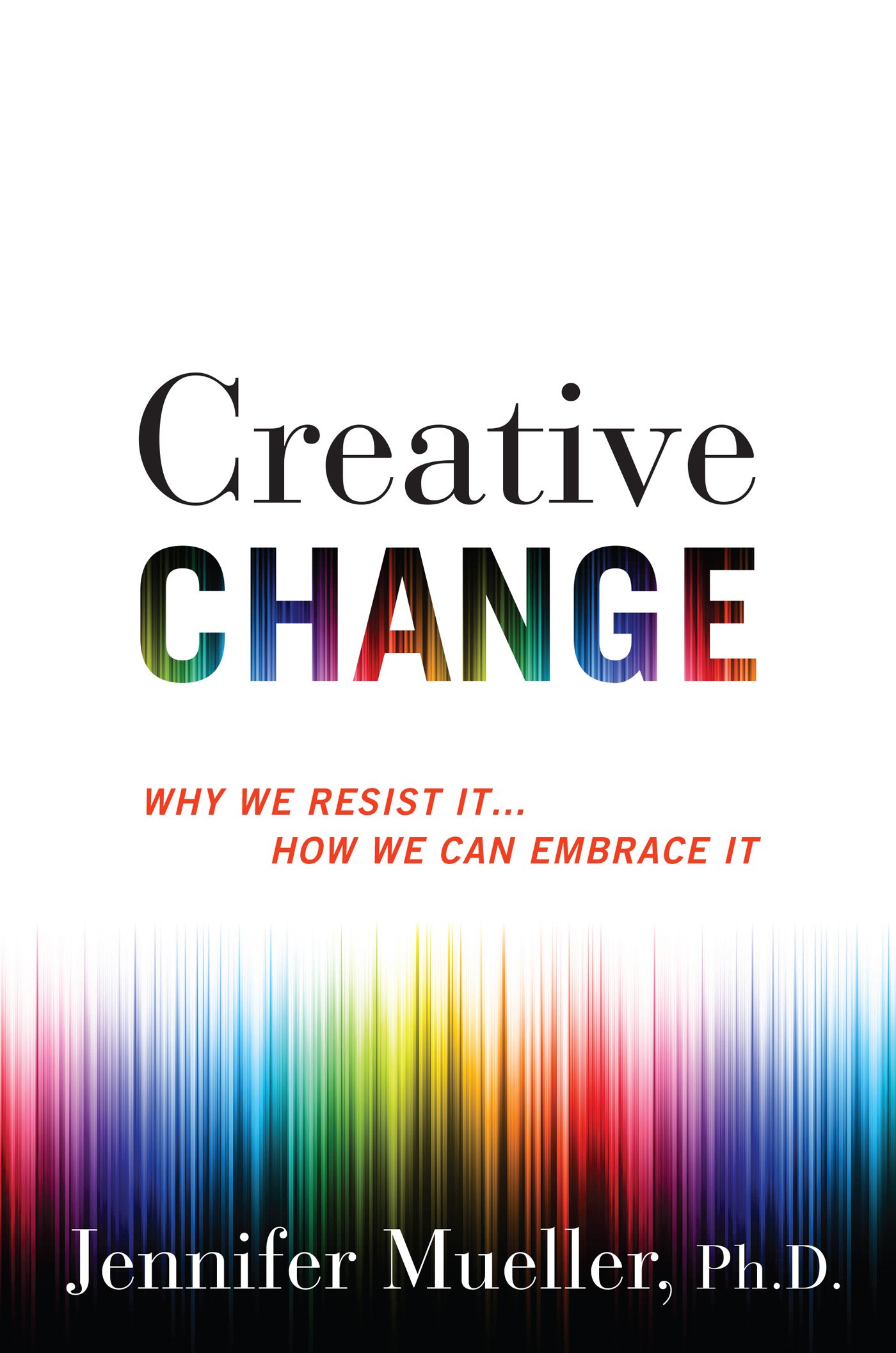 Creative Change: Why We Resist It . . . How We Can Embrace It: Mueller ...