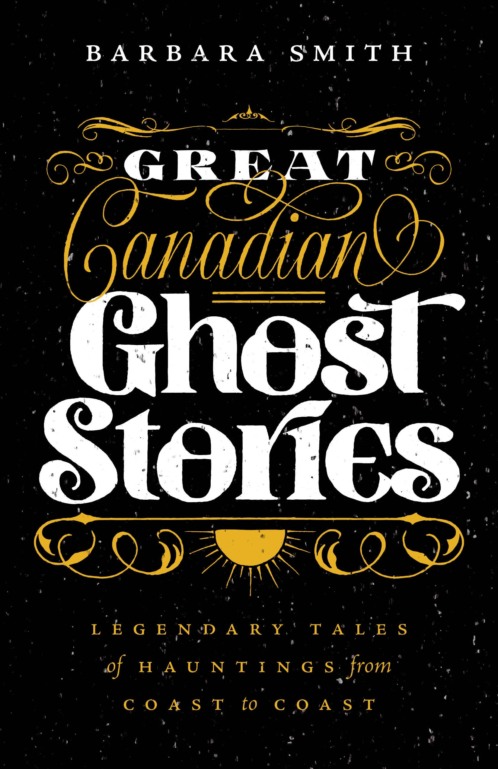 Great Canadian Ghost Stories: Legendary Tales of Haunting from Coast to ...