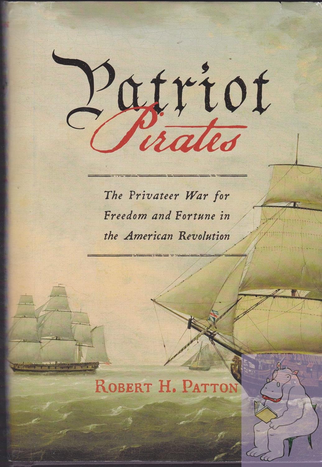 Patriot Pirates: The Privateer War for Freedom and Fortune in the ...