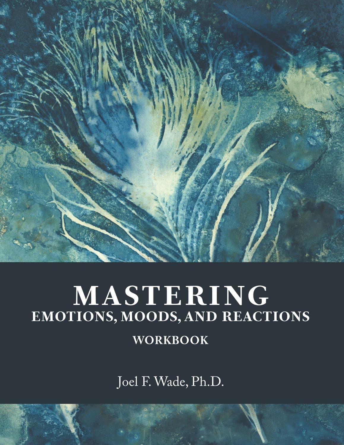 Mastering Emotions, Moods and Reactions Workbook: Joel F. Wade, Ph.D.: 9781647756871: Amazon.com ...