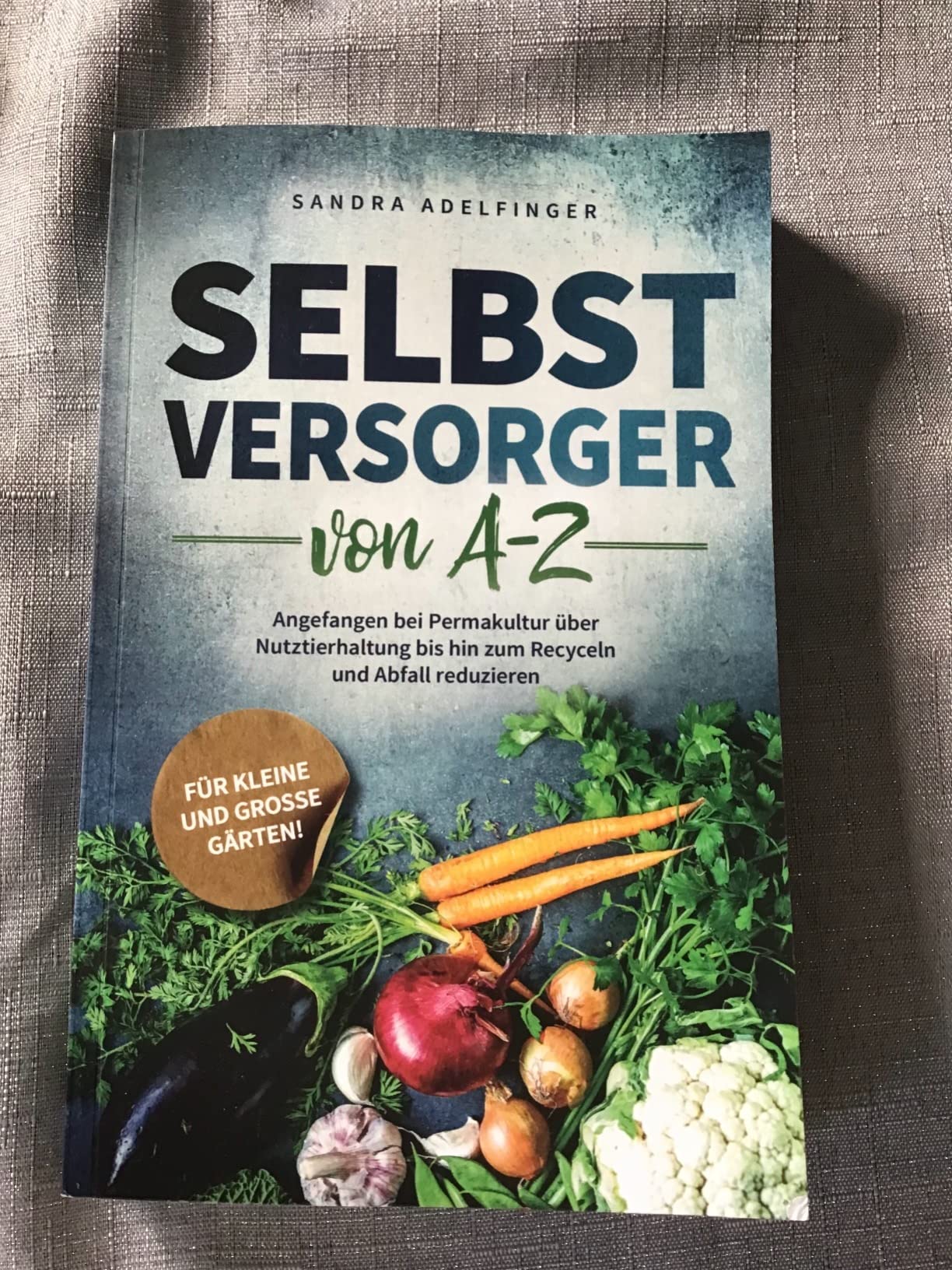 Selbstversorger von A - Z: Angefangen bei Permakultur über ...