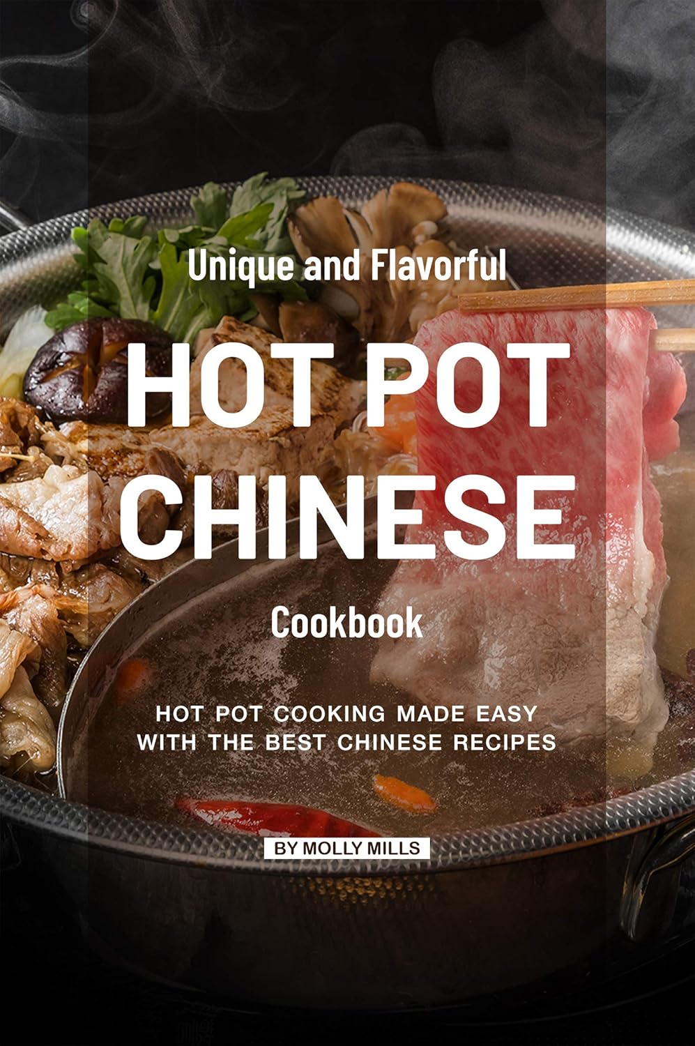 Unique and Flavorful Hot Pot Chinese Cookbook: Hot Pot Cooking made ...