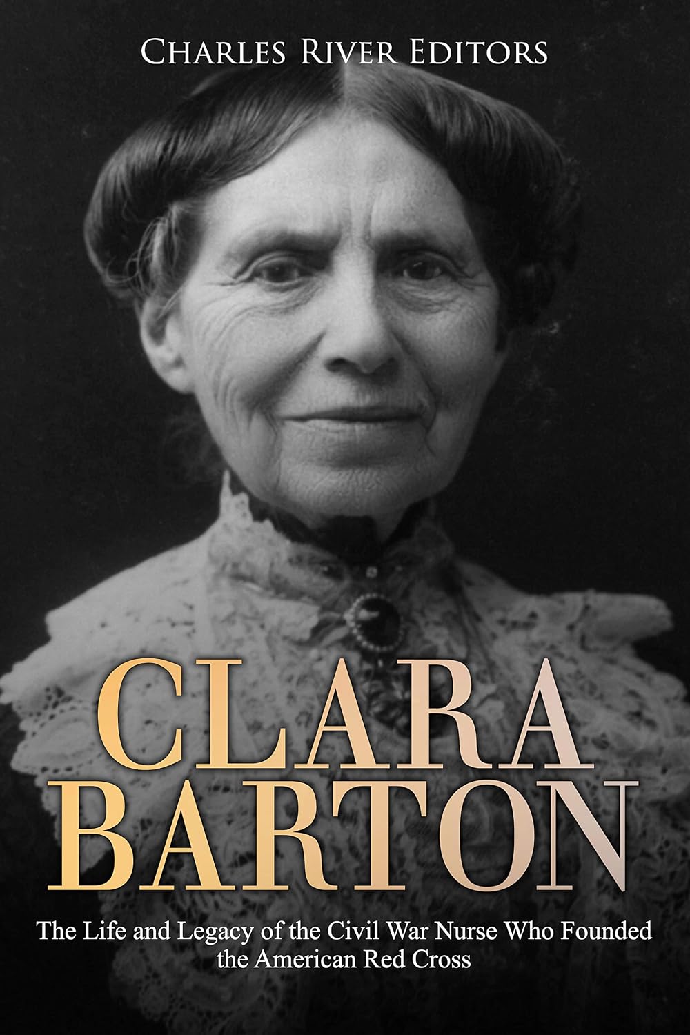 Amazon.com: Clara Barton: The Life and Legacy of the Civil War Nurse ...