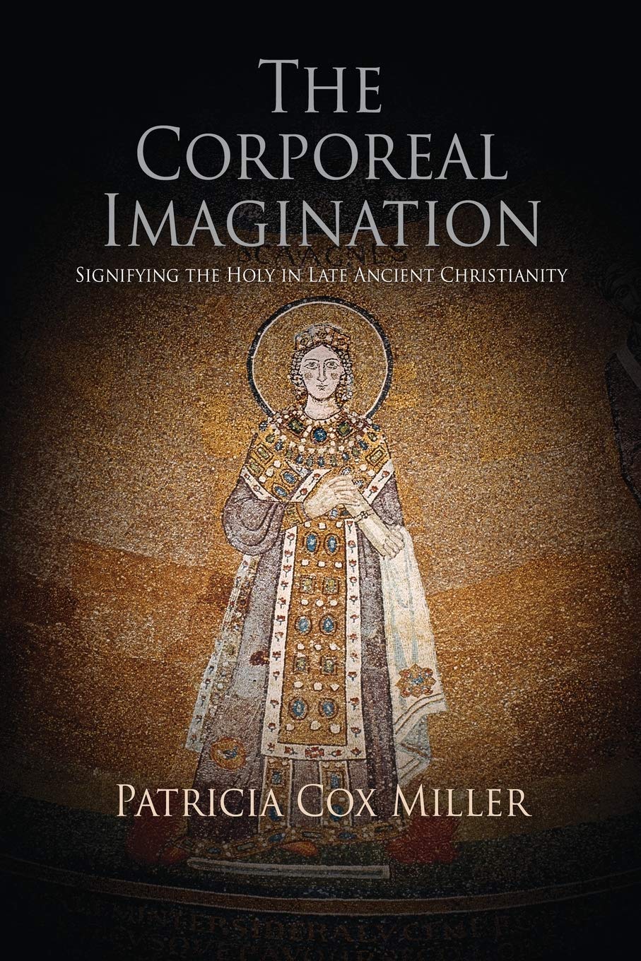 The Corporeal Imagination: Signifying the Holy in Late Ancient ...