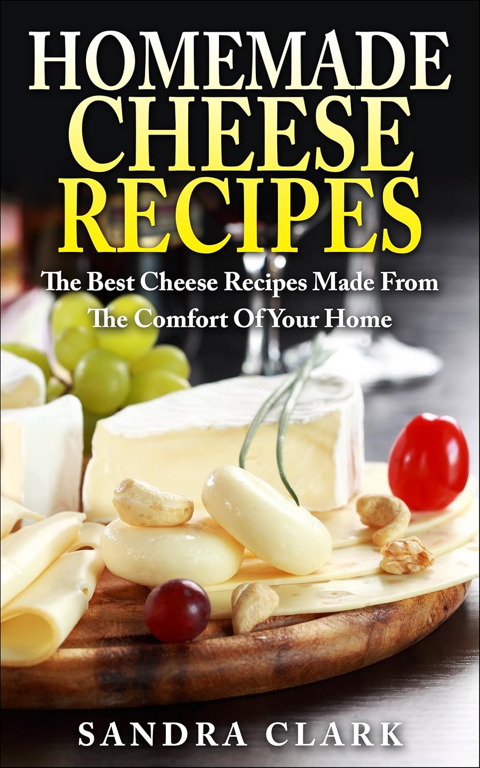 Homemade Cheese Recipes: The Best Cheese Recipes Made From The Comfort ...
