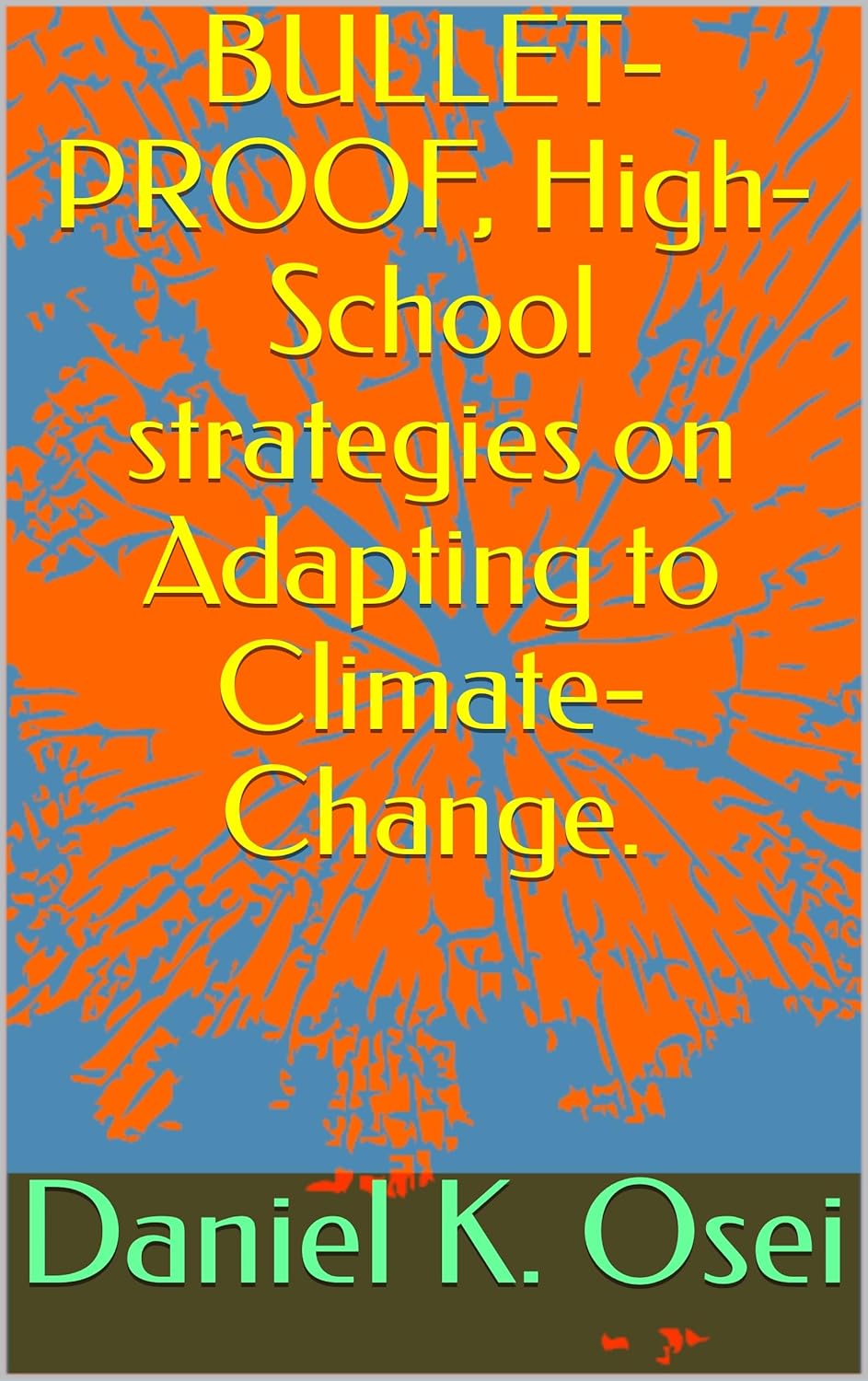 Amazon.com: BULLET-PROOF, High-School strategies on Adapting to Climate-Change. eBook : Osei ...
