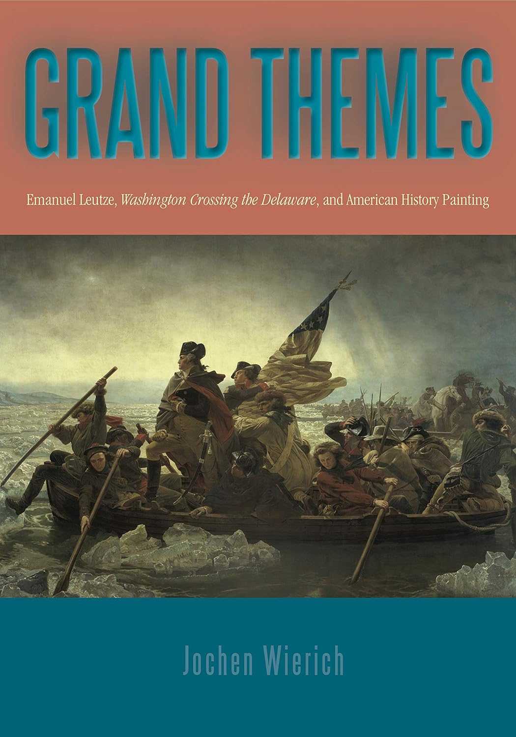 Grand Themes: Emanuel Leutze, Washington Crossing the Delaware, and ...