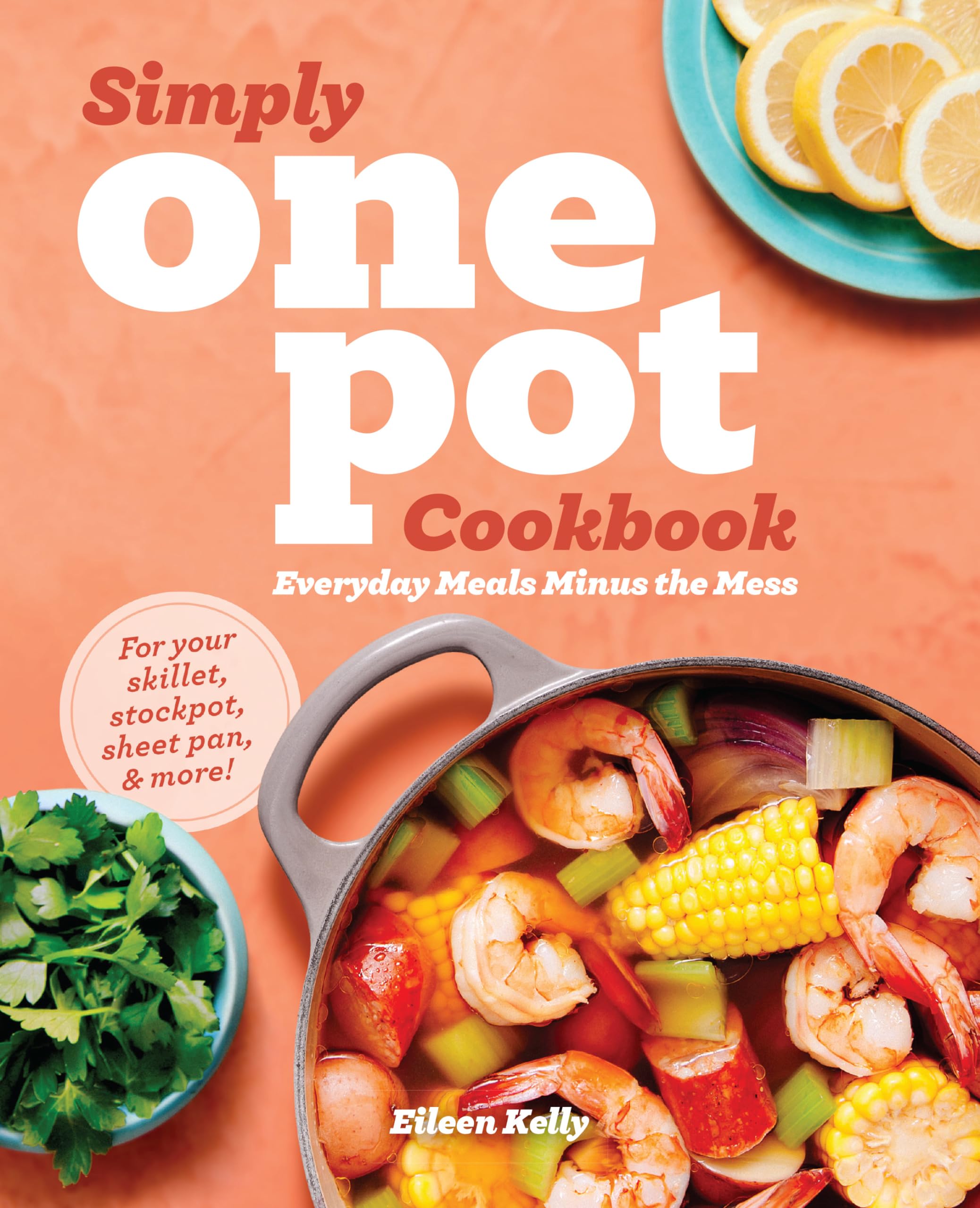 Simply One Pot Cookbook: Everyday Meals Minus the Mess: Kelly, Eileen ...