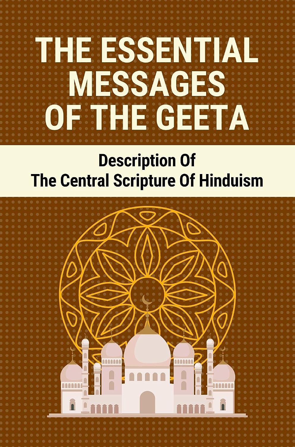 The Essential Messages Of The Geeta: Description Of The Central ...
