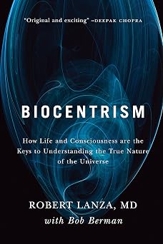 Biocentrism: How Life and Consciousness are the Keys to Understanding ...