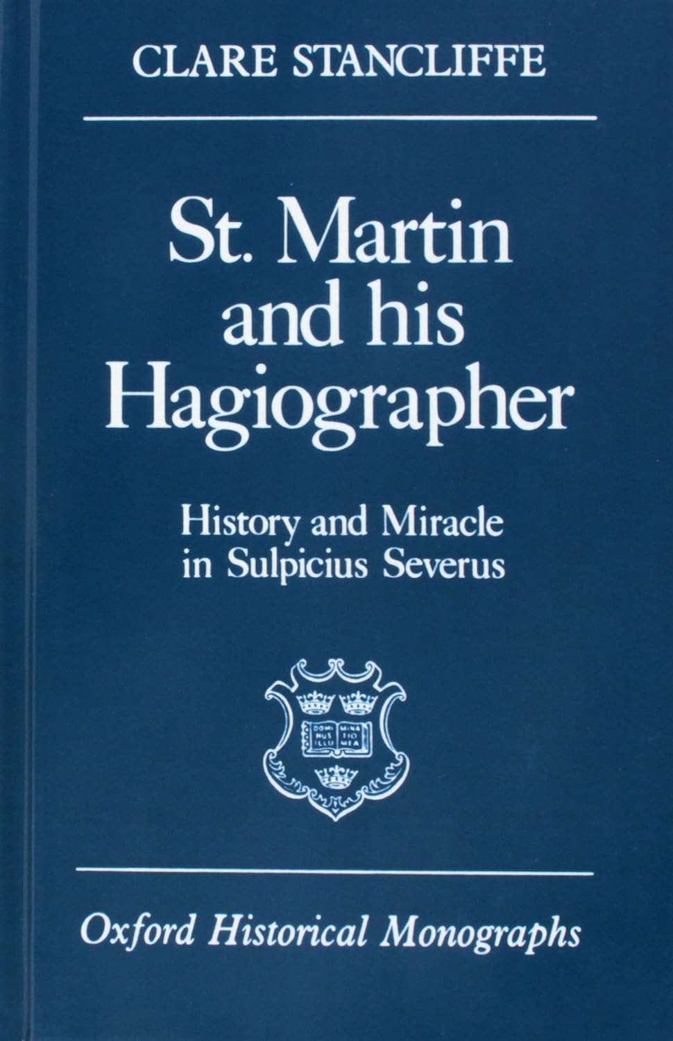 St. Martin and His Hagiographer: History and Miracle in Sulpicius ...