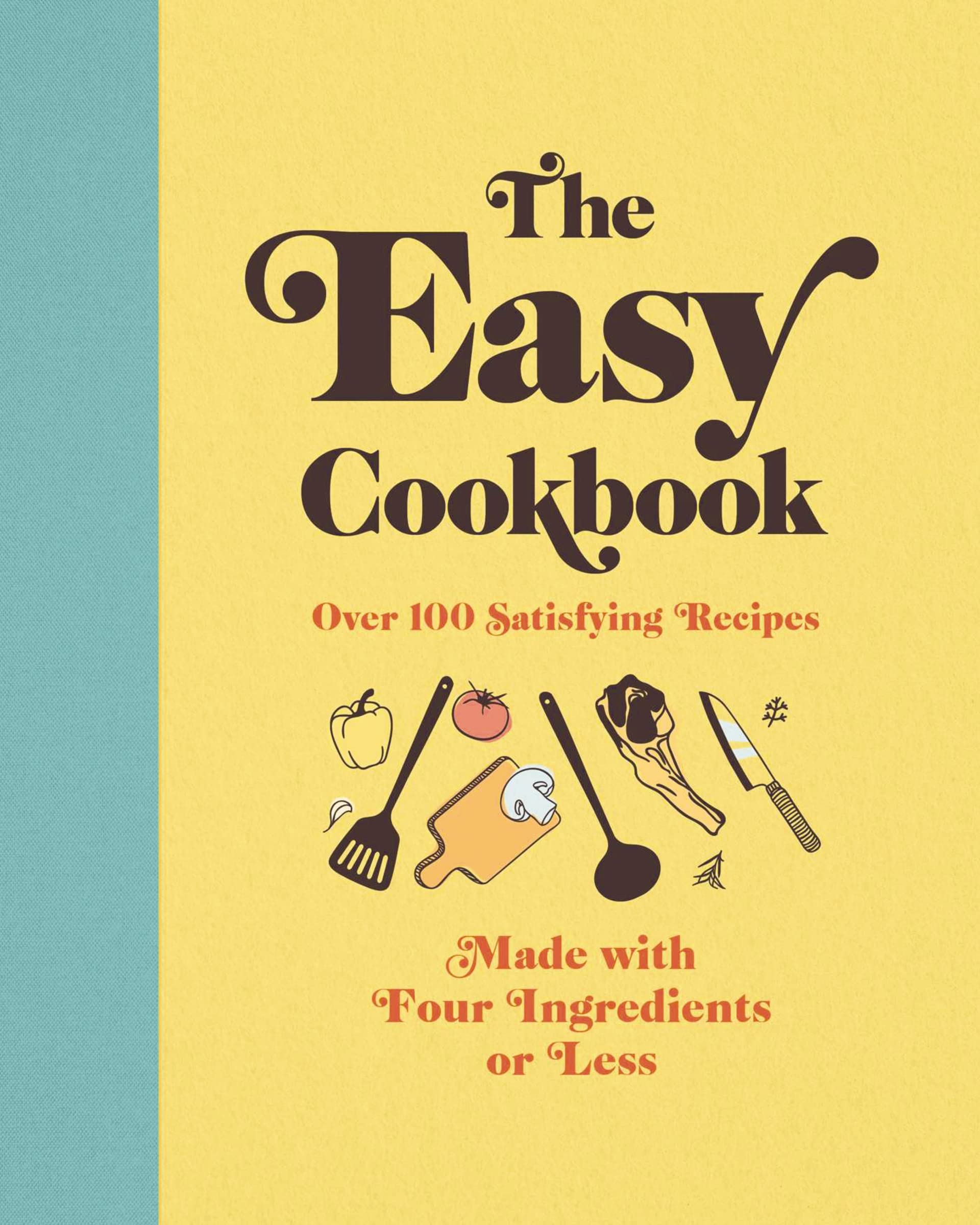 The Easy Cookbook: Over 100 Satisfying Recipes Made with Four ...
