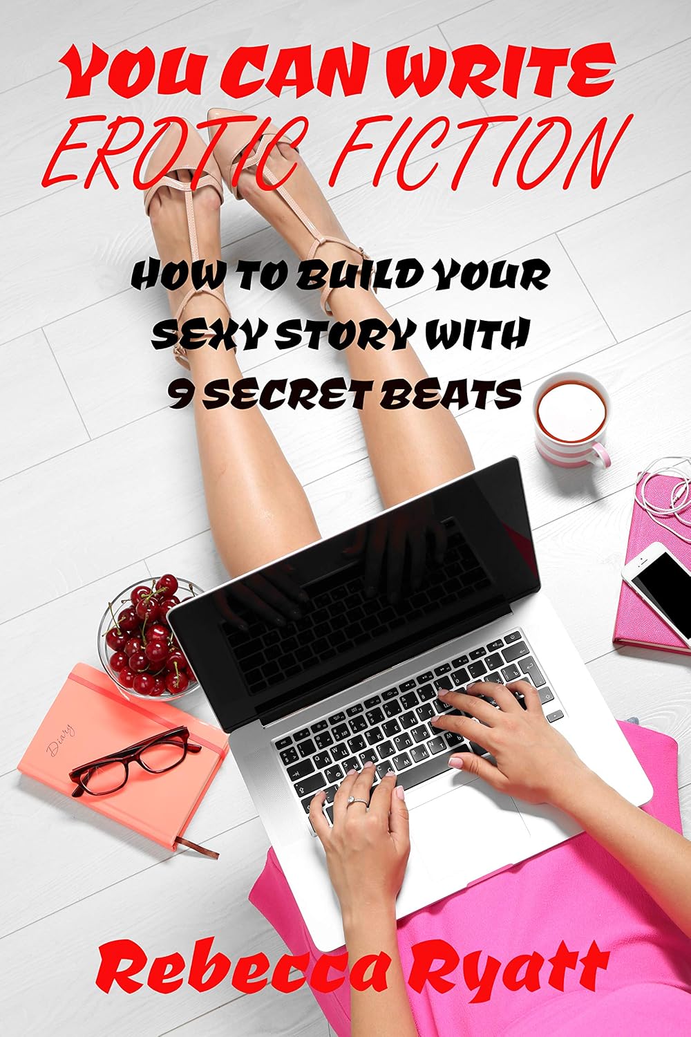 You Can Write Erotic Fiction: How To Build Your Sexy Story With 9 ...