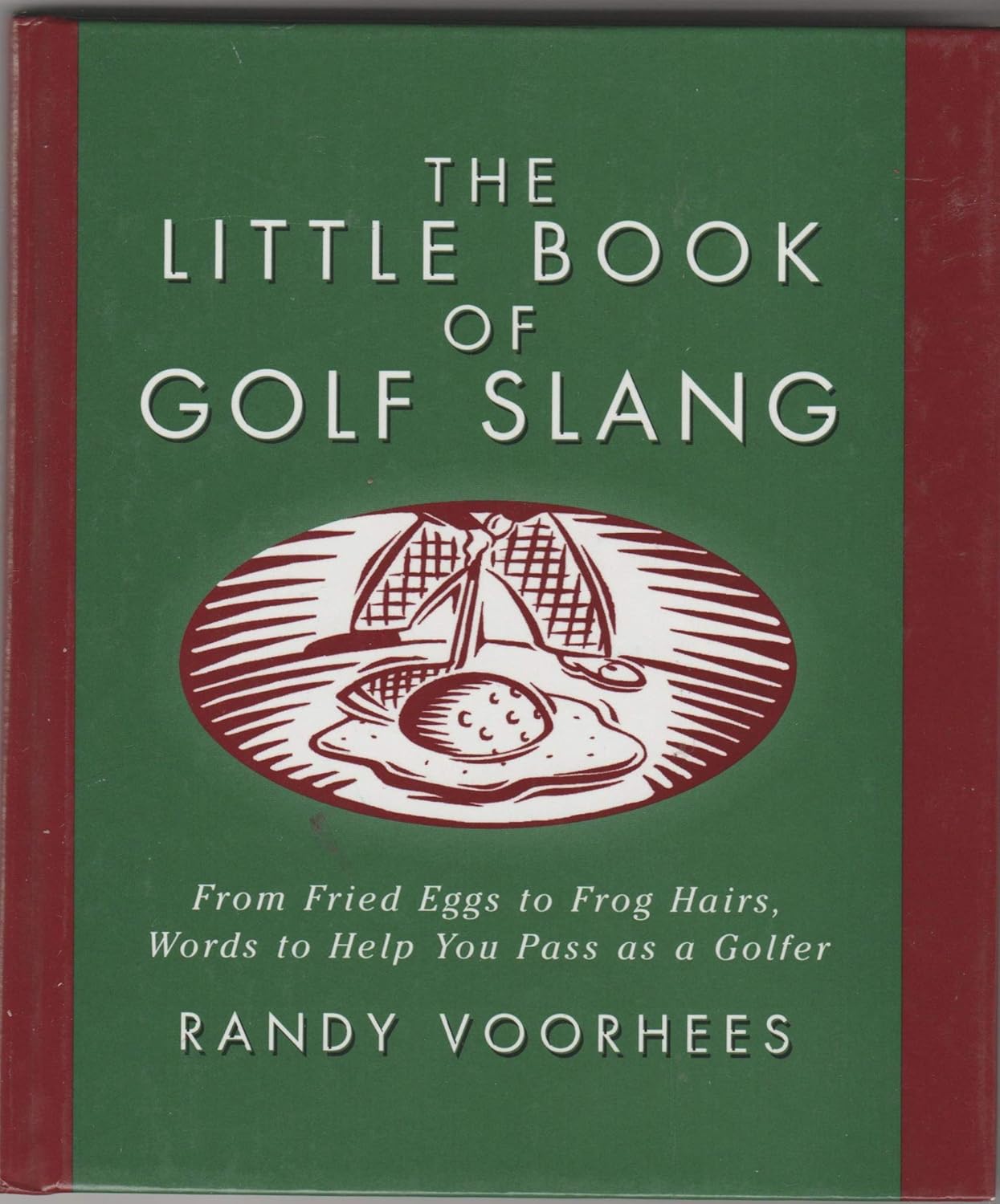THE LITTLE BOOK OF GOLF SLANG: FROM FRIED EGGS TO FROG HAIRS, WORDS TO ...