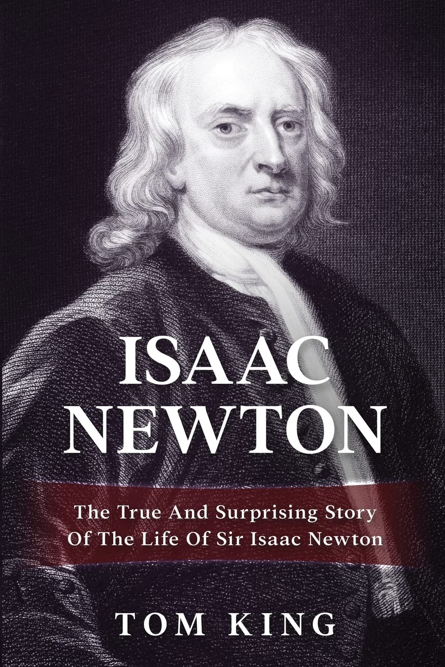 Isaac Newton: The True And Surprising Story Of The Life Of Sir Isaac ...