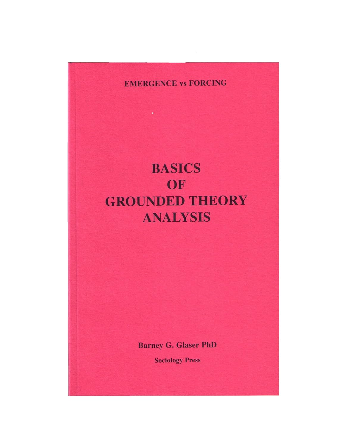 Basics of Grounded Theory Analysis: Emergence Vs. Forcing: Glaser ...