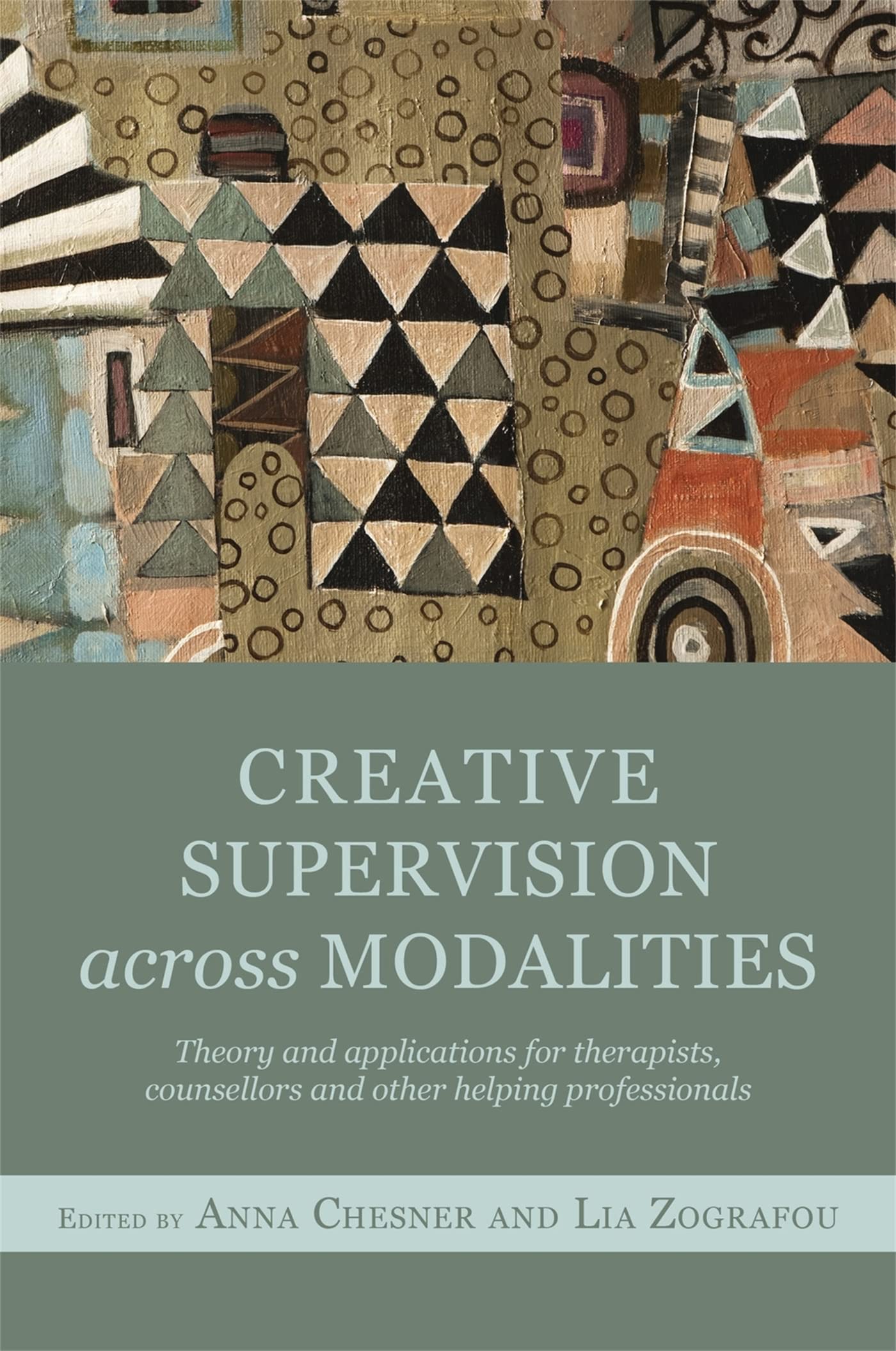 Creative Supervision Across Modalities: Theory and applications for therapists, counsellors and ...