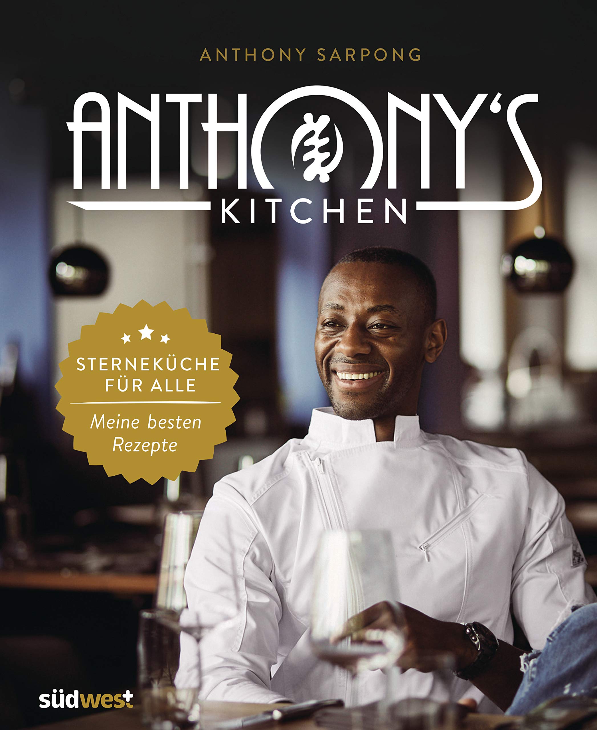 Anthony's Kitchen: Sterneküche für alle. Meine besten Rezepte : Sarpong ...