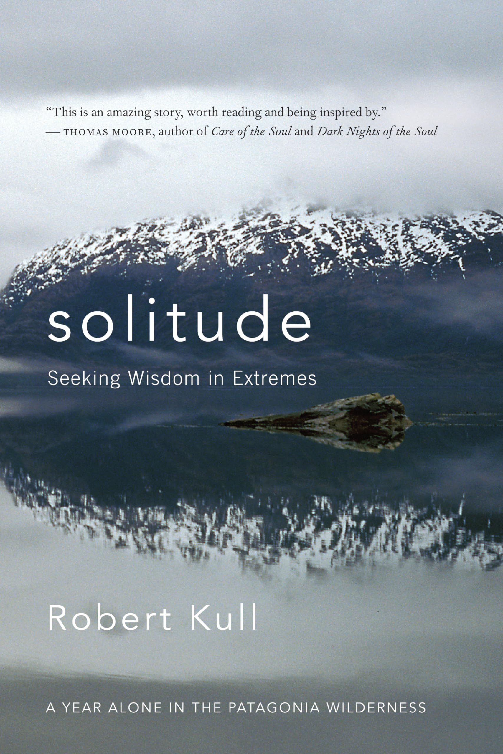 Solitude: Seeking Wisdom in Extremes - a Year Alone in the Patagonia ...