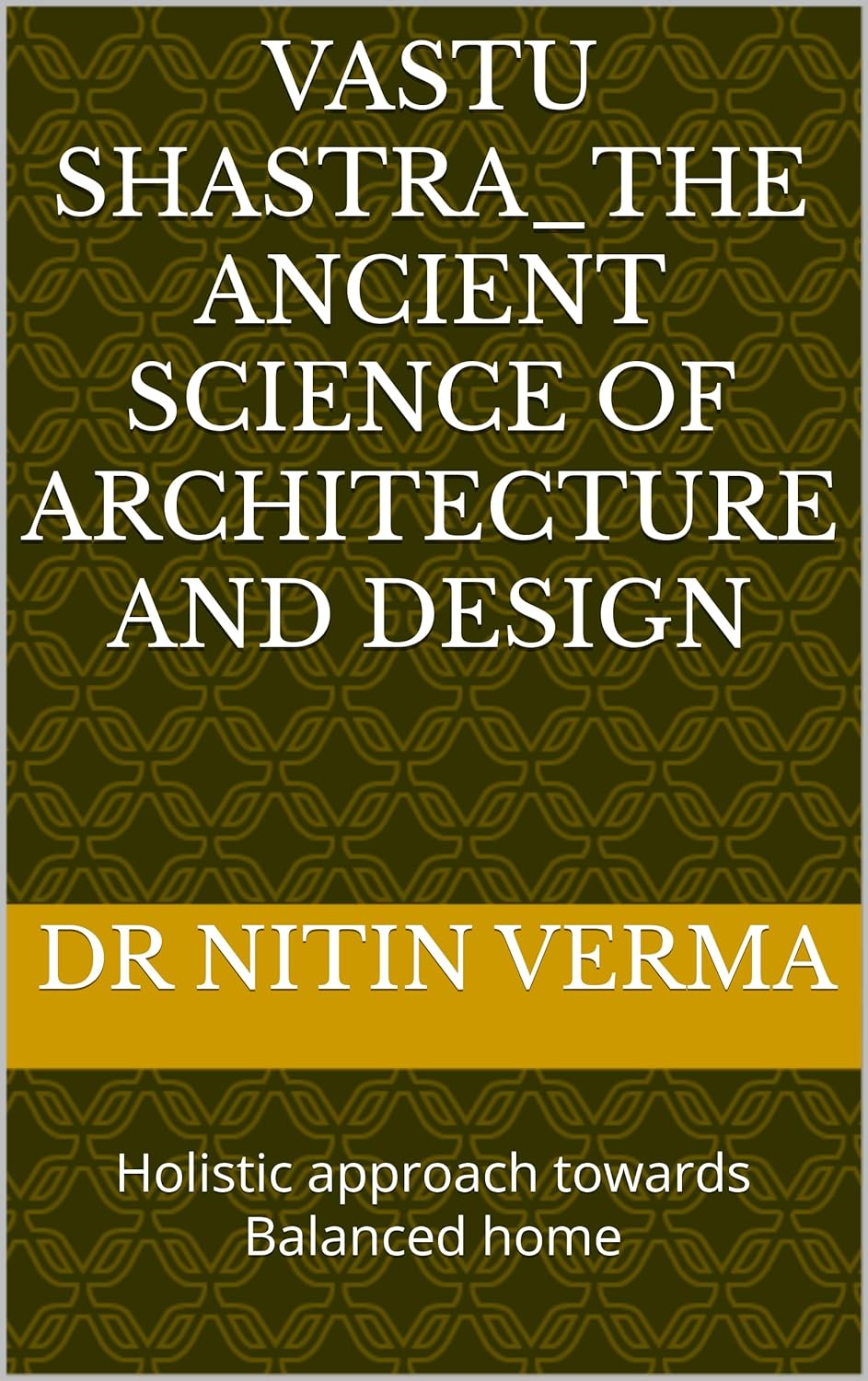 Vastu Shastra_The Ancient Science of Architecture and Design: Holistic approach towards Balanced ...