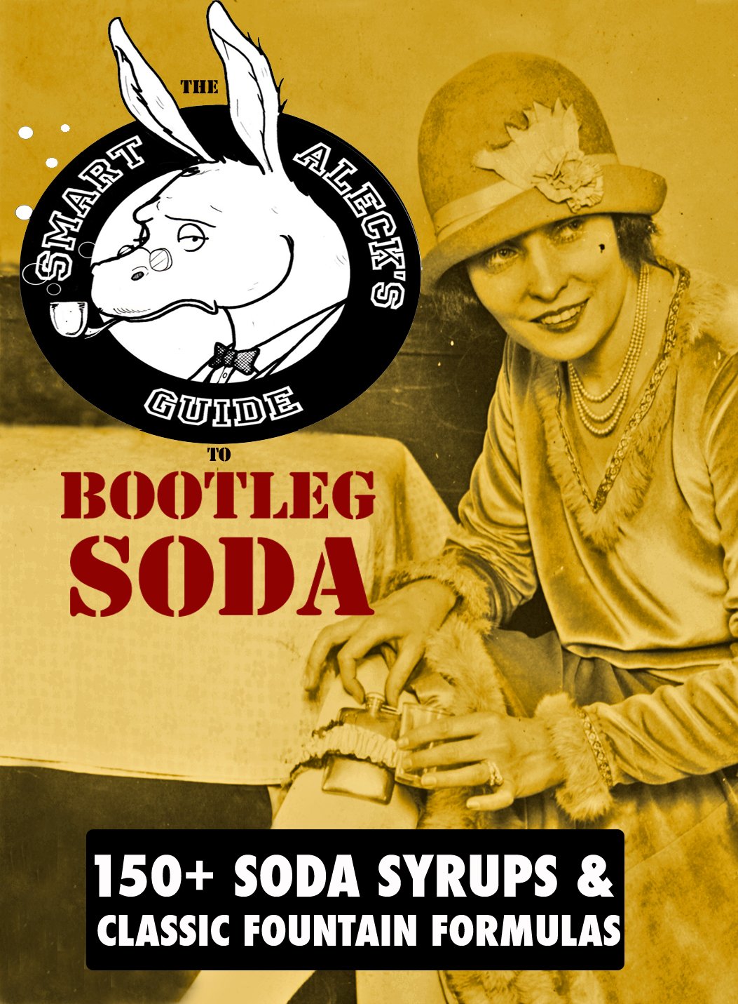Bootleg Soda: A Smart Aleck's Guide: 100+ Homemade Soda Syrup Recipes ...