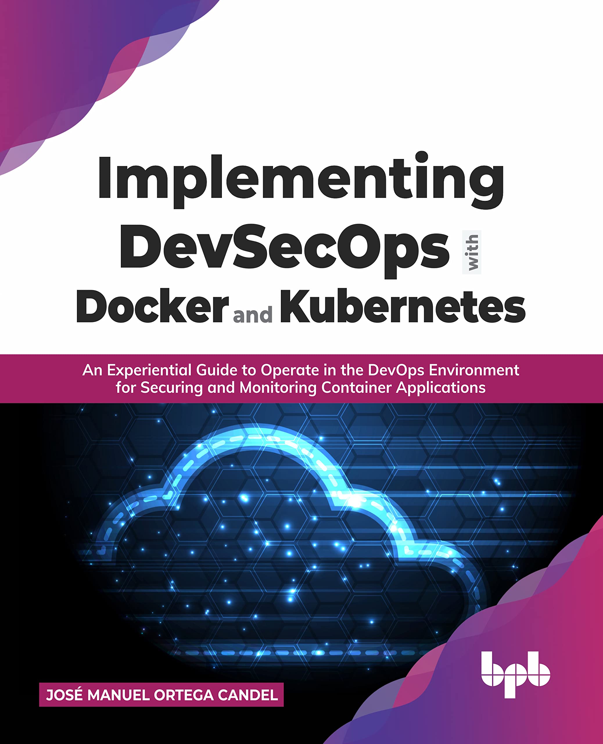 Implementing DevSecOps with Docker and Kubernetes: An Experiential ...