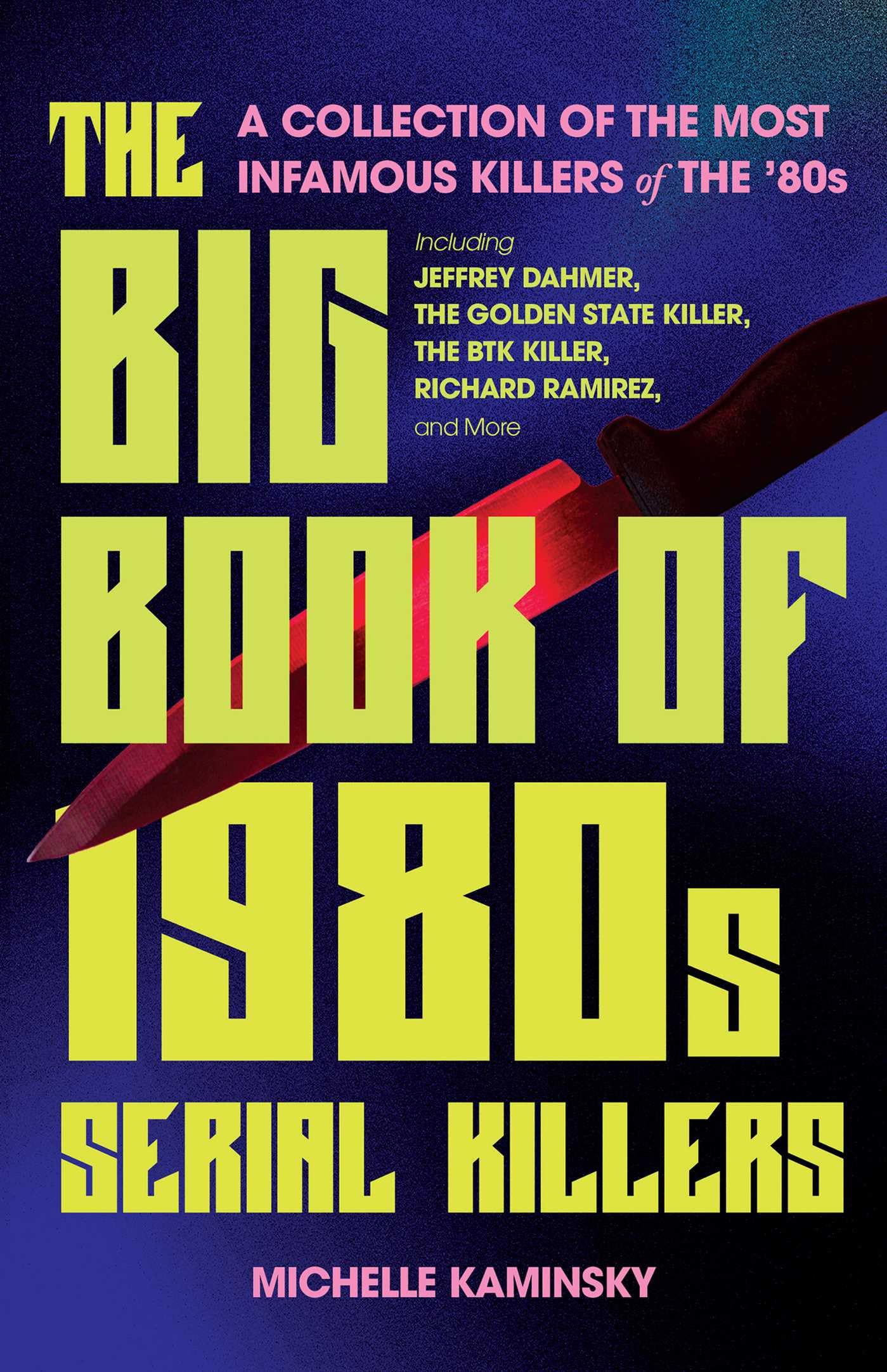 Big Book of 1980s Serial Killers, The: A Collection of the Most Infamous Killers of the '80s ...