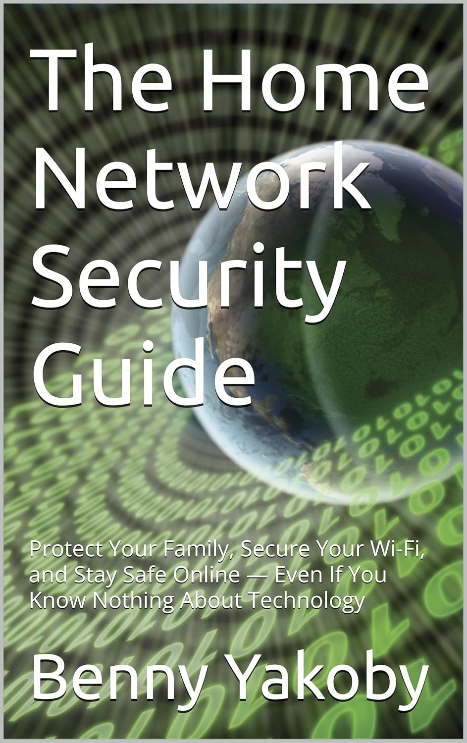 The Home Network Security Guide: Protect Your Family, Secure Your Wi-Fi ...