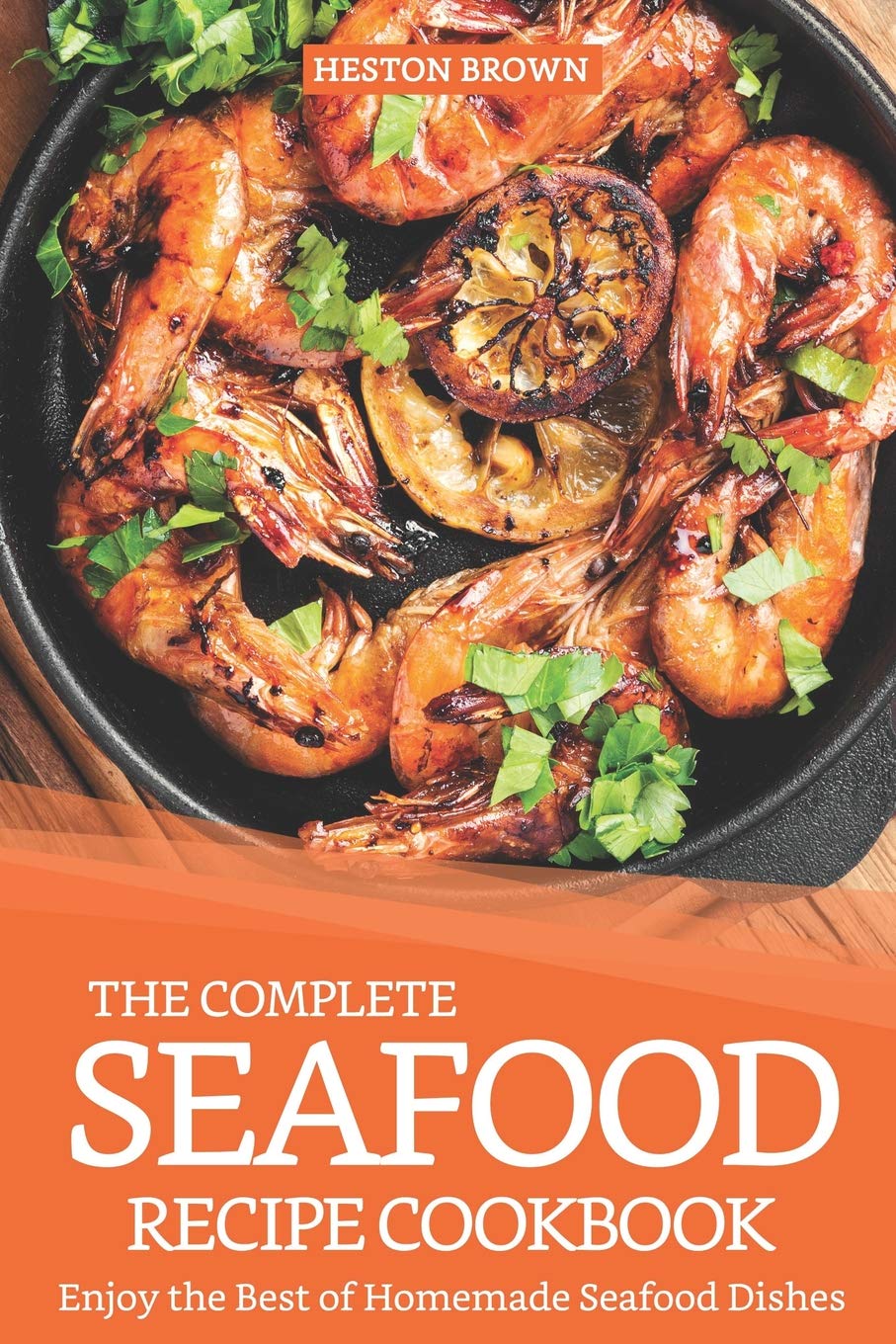 The Complete Seafood Recipe Cookbook: Enjoy the Best of Homemade ...