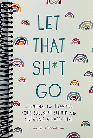 Let That Sh*t Go: A Journal for Leaving Your Bullsh*t Behind and ...