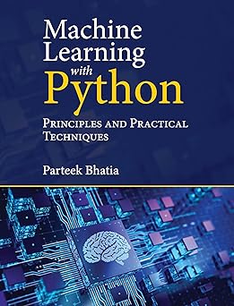 Buy Machine Learning With Python: Principles and Practical Techniques ...