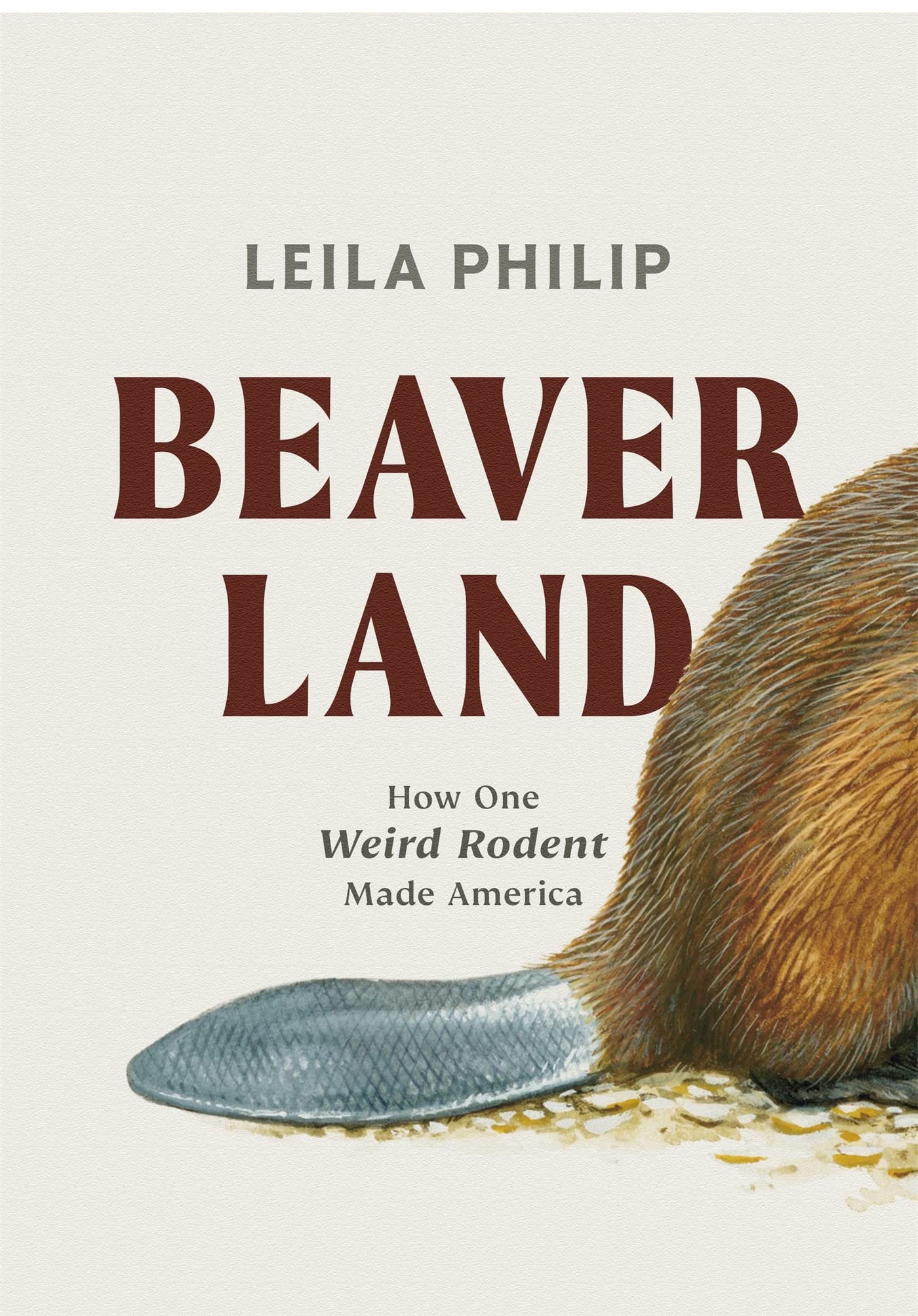 Beaverland: How One Weird Rodent Made America: Philip, Leila ...