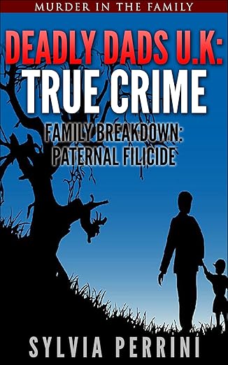 DEADLY DADS U.K: TRUE CRIME: FAMILY BREAKDOWN: PATERNAL FILICIDE ...