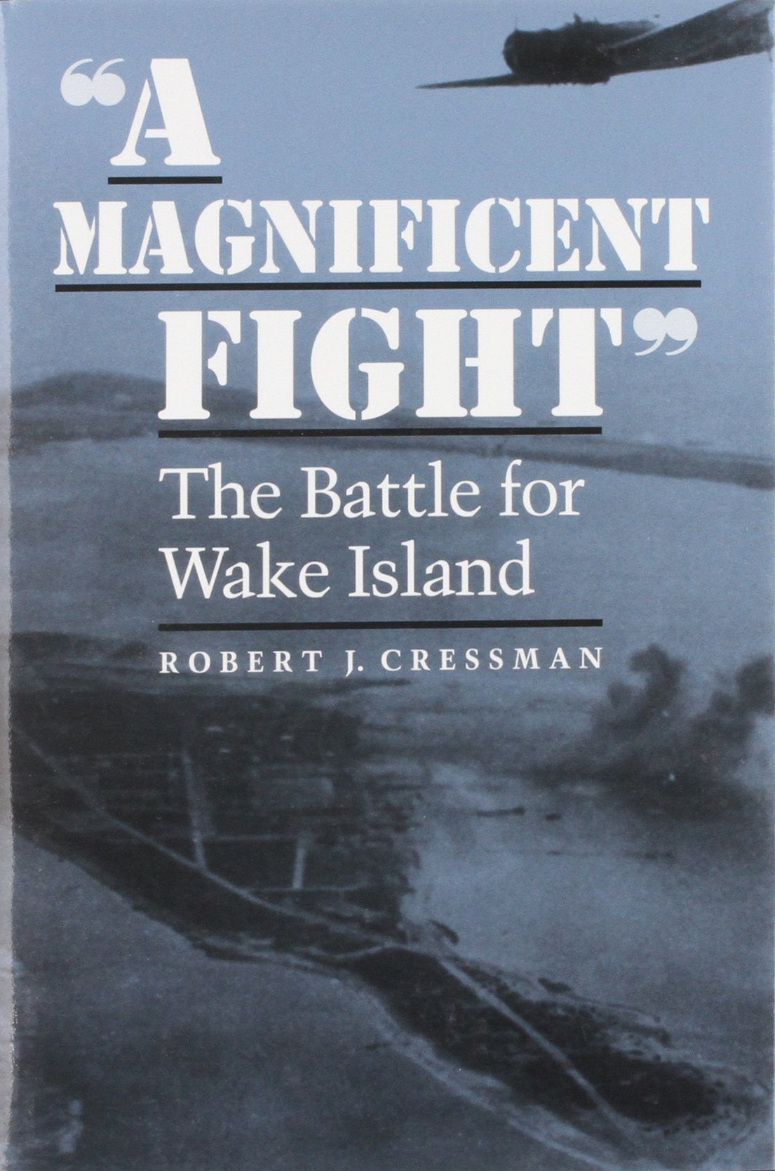 A Magnificent Fight: The Battle for Wake Island: Cressman, Robert J ...