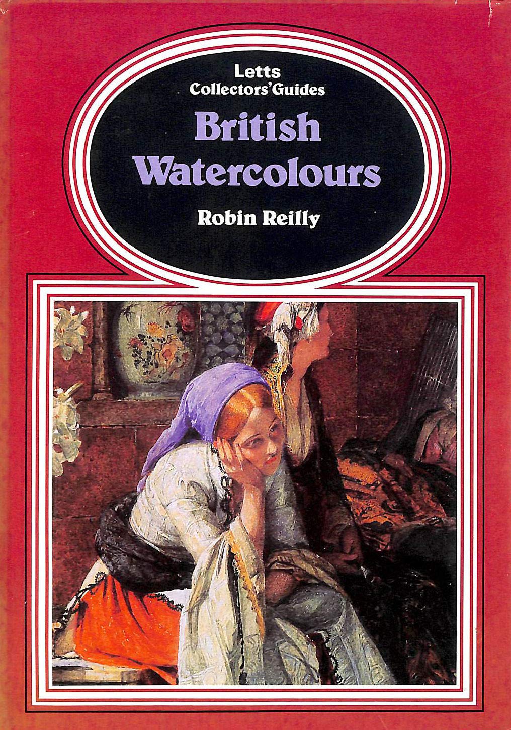 British Watercolours (Letts Collectors' Guides): Reilly, Robin ...