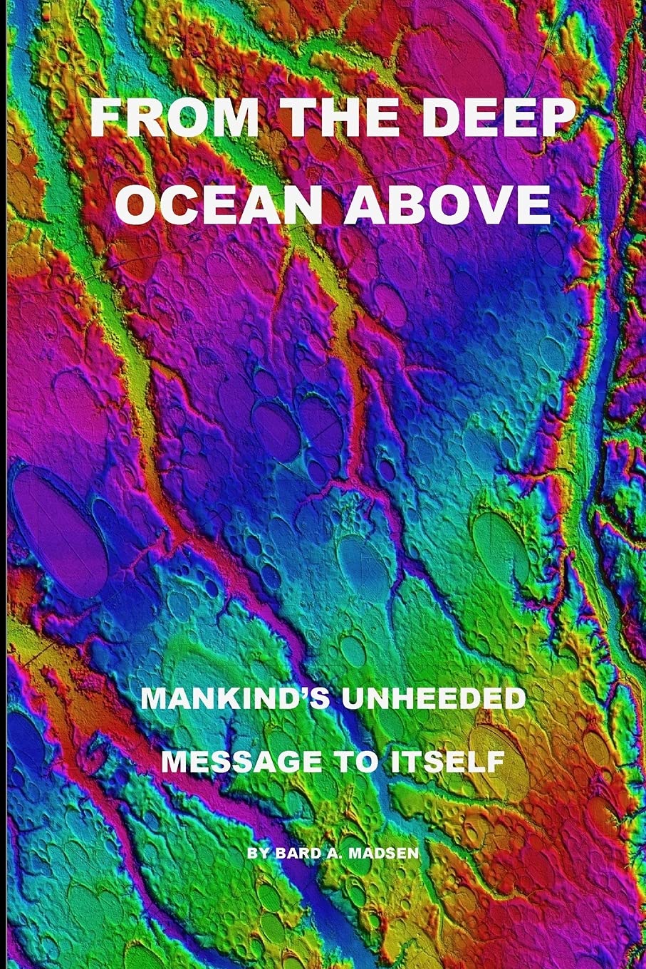 From the Deep Ocean Above: Mankind's Unheeded Message to Itself: Madsen ...